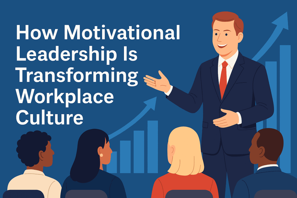 How Motivational Leadership Is Transforming Workplace Culture